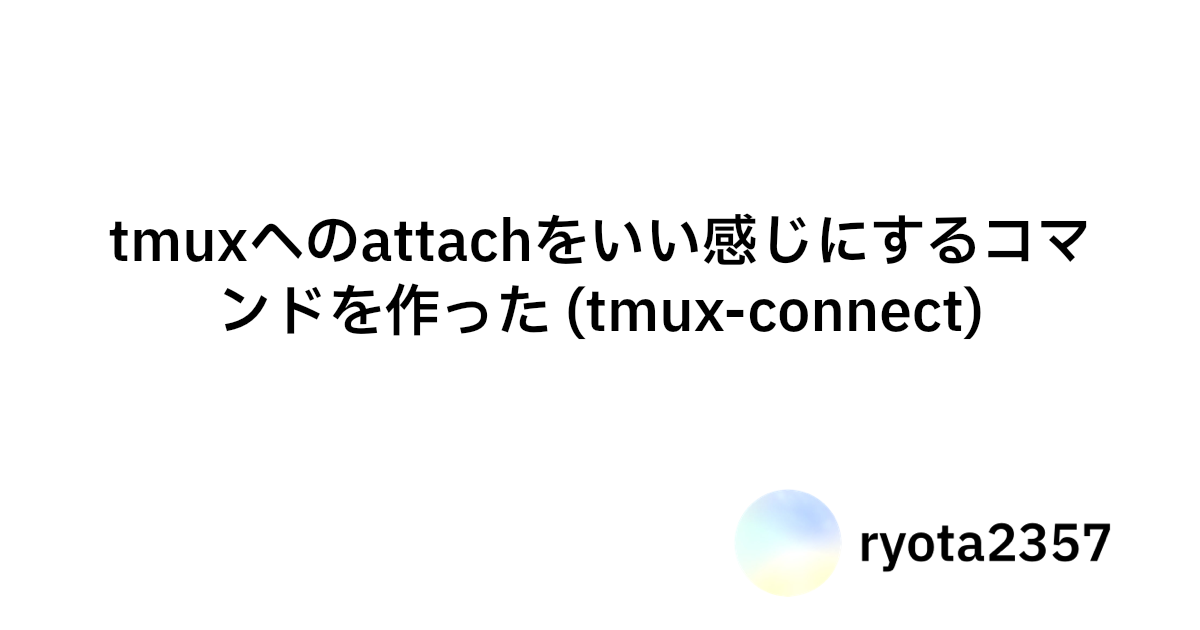 tmuxへのattachをいい感じにするコマンドを作った (tmux-connect)